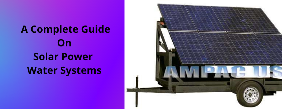 Ampac USA- A Comprehensive Guide to Solar Power Water Systems
